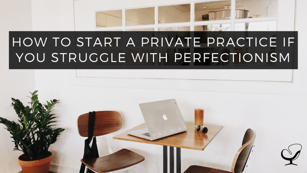 How To Start A Private Practice If You Struggle With Perfectionism ...